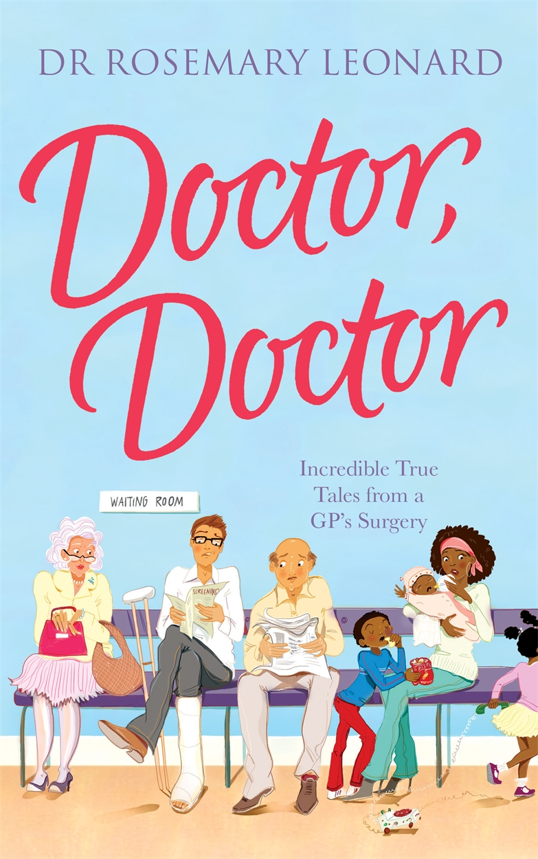 Doctor, Doctor: Incredible True Tales From a GP’s Surgery by Dr ...