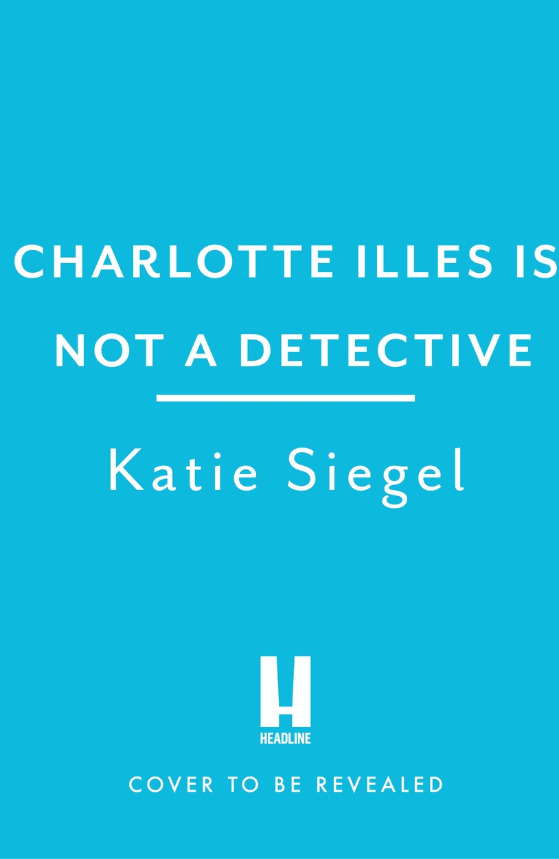 Charlotte Illes Is Not A Detective by Katie Siegel | Headline ...